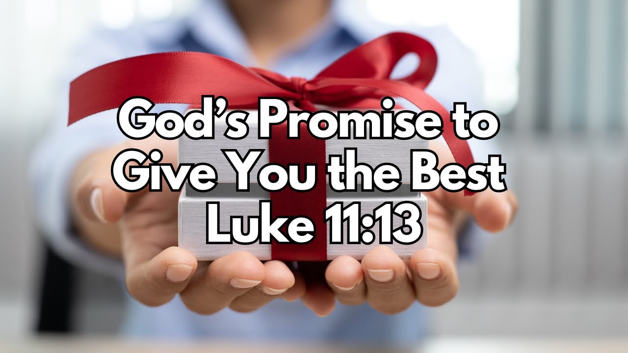 God’s Promise to Give You the Best - Luke 11:13 - Daily Devotion - Daily Bible Verse