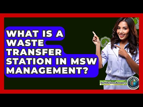 What Is A Waste Transfer Station In MSW Management? - Earth Science Answers