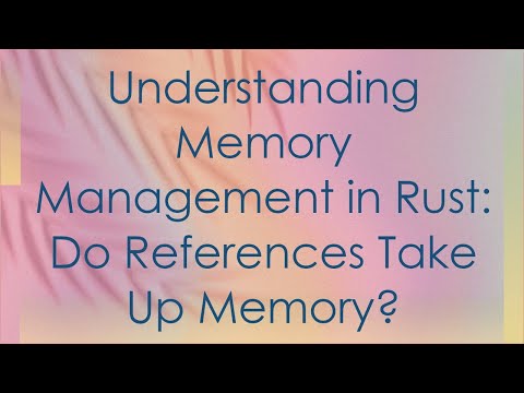 Understanding Memory Management in Rust: Do References Take Up Memory?