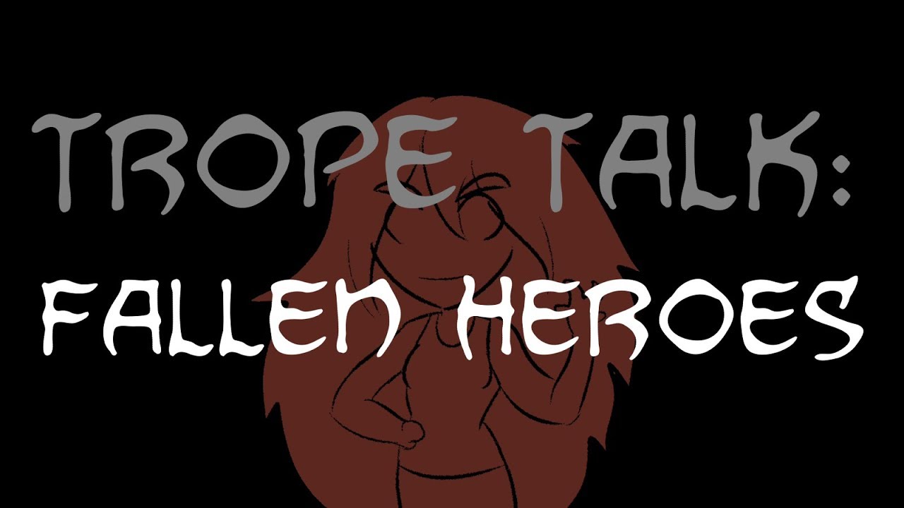 Trope Talk: Fallen Heroes