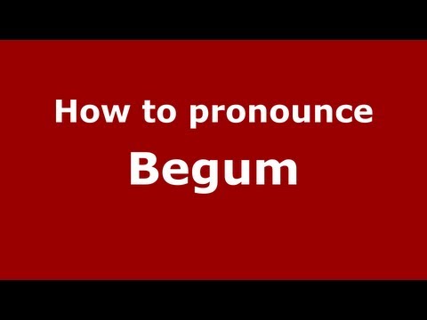 How to Pronounce Begum - PronounceNames.com