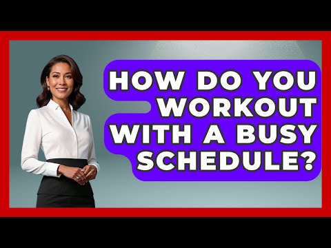 How Do You Workout With A Busy Schedule? - Everyday Fitness Hacks