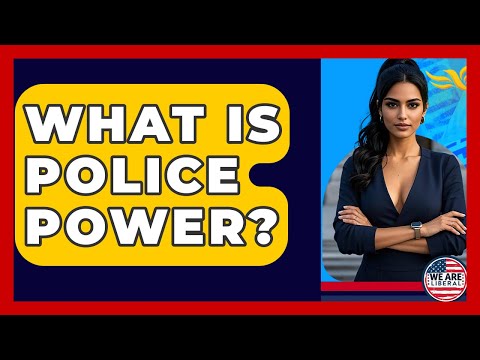 What Is Police Power? - We Are Liberal