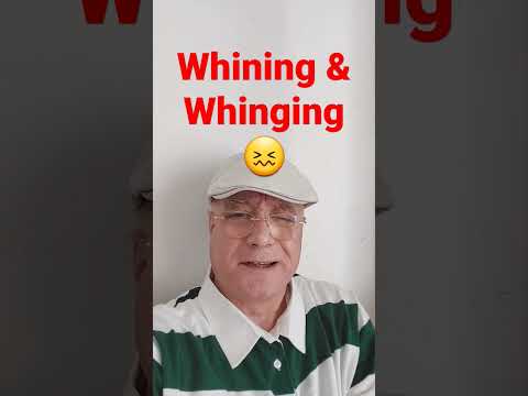 Whining & Whinging 😖