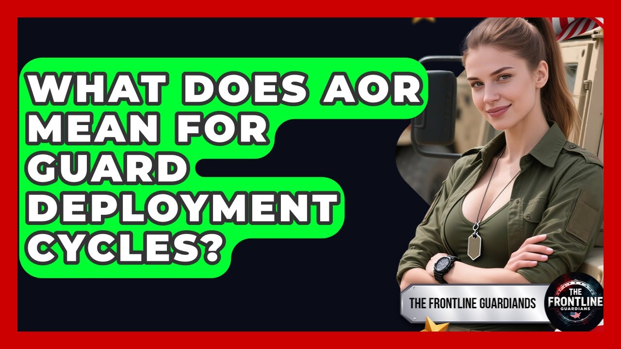 What Does AOR Mean For Guard Deployment Cycles? - The Frontline Guardians