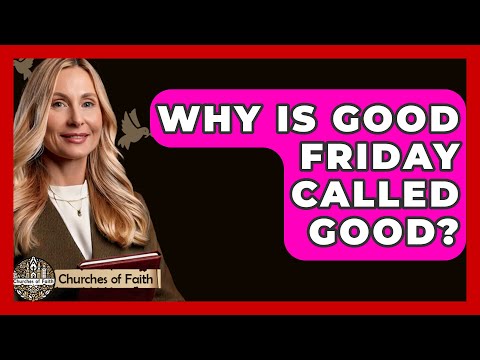 Why Is Good Friday Called Good? - Churches Of Faith