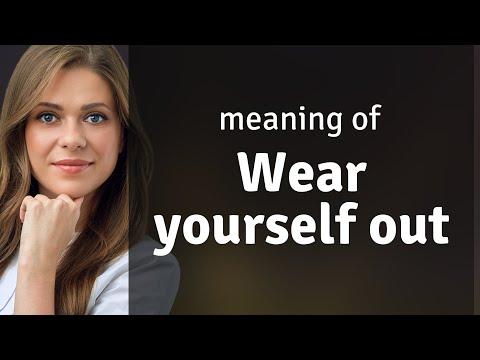 Understanding the Phrase "Wear Yourself Out": A Guide for English Learners