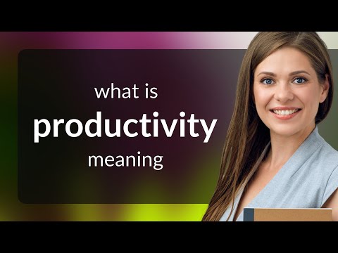 Productivity • what is PRODUCTIVITY definition