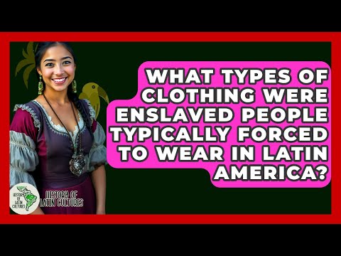 What Types Of Clothing Were Enslaved People Typically Forced To Wear In Latin America?