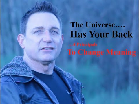 The Universe Has Your Back. The 4 principals to change meaning for any situation.