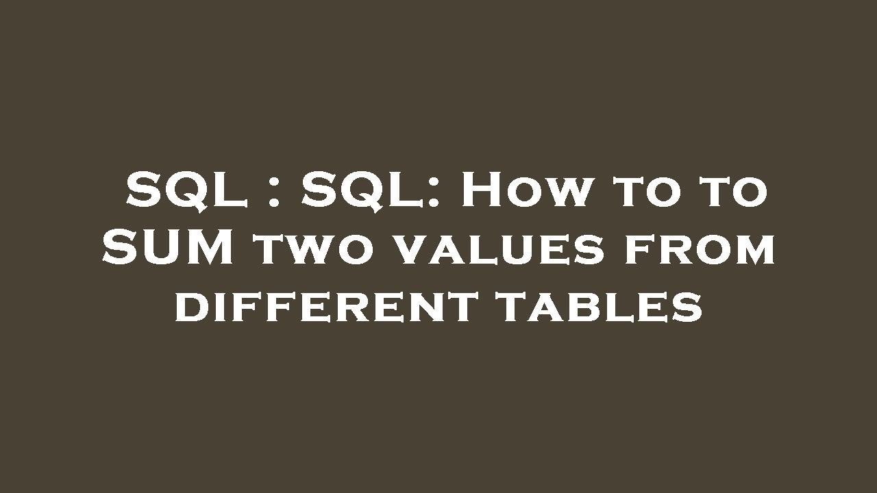 SQL : SQL: How to to SUM two values from different tables