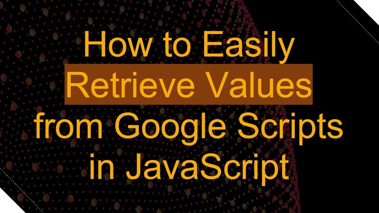 How to Easily Retrieve Values from Google Scripts in JavaScript