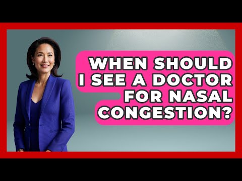 When Should I See a Doctor for Nasal Congestion? - Ear Nose Throat Expert