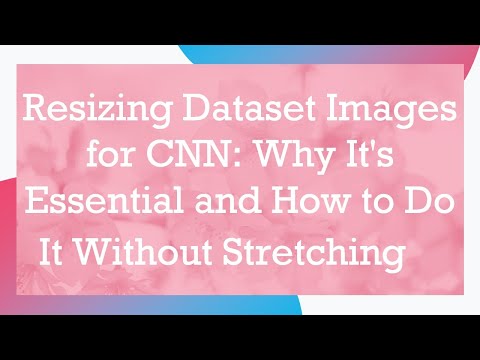 Resizing Dataset Images for CNN: Why It's Essential and How to Do It Without Stretching ⠀