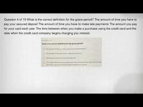 Question 4 of 10 What is the correct definition for the grace period? The amount of time you have to