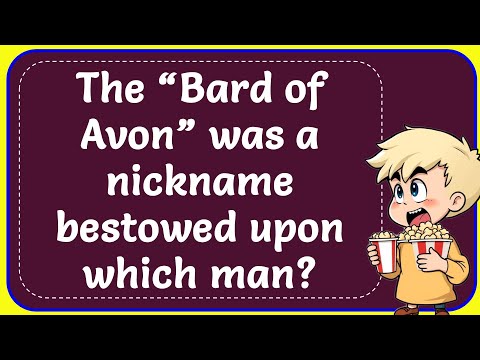 The “Bard of Avon” was a nickname bestowed upon which man? and WHY?