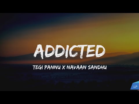 ADDICTED - TEGI PANNU | NAVAAN SANDHU | MANNI SANDHU (LYRICS VIDE Lyrical punjab