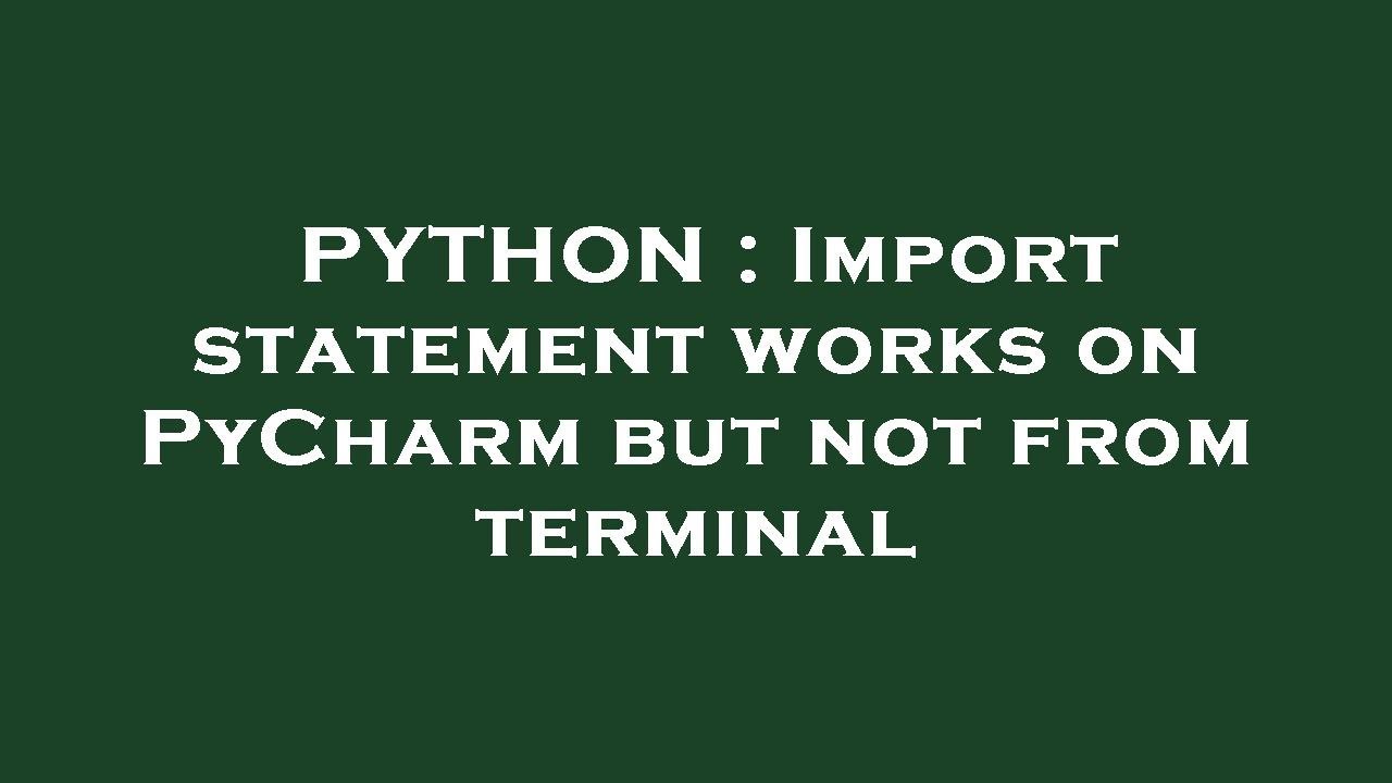 PYTHON : Import statement works on PyCharm but not from terminal