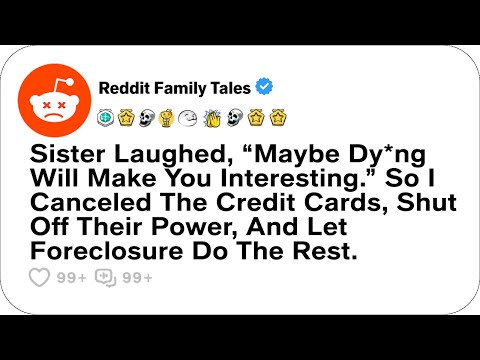 Sister Laughed, “Maybe Dy*ng Will Make You Interesting.” So I Canceled The... - Reddit Family Tales