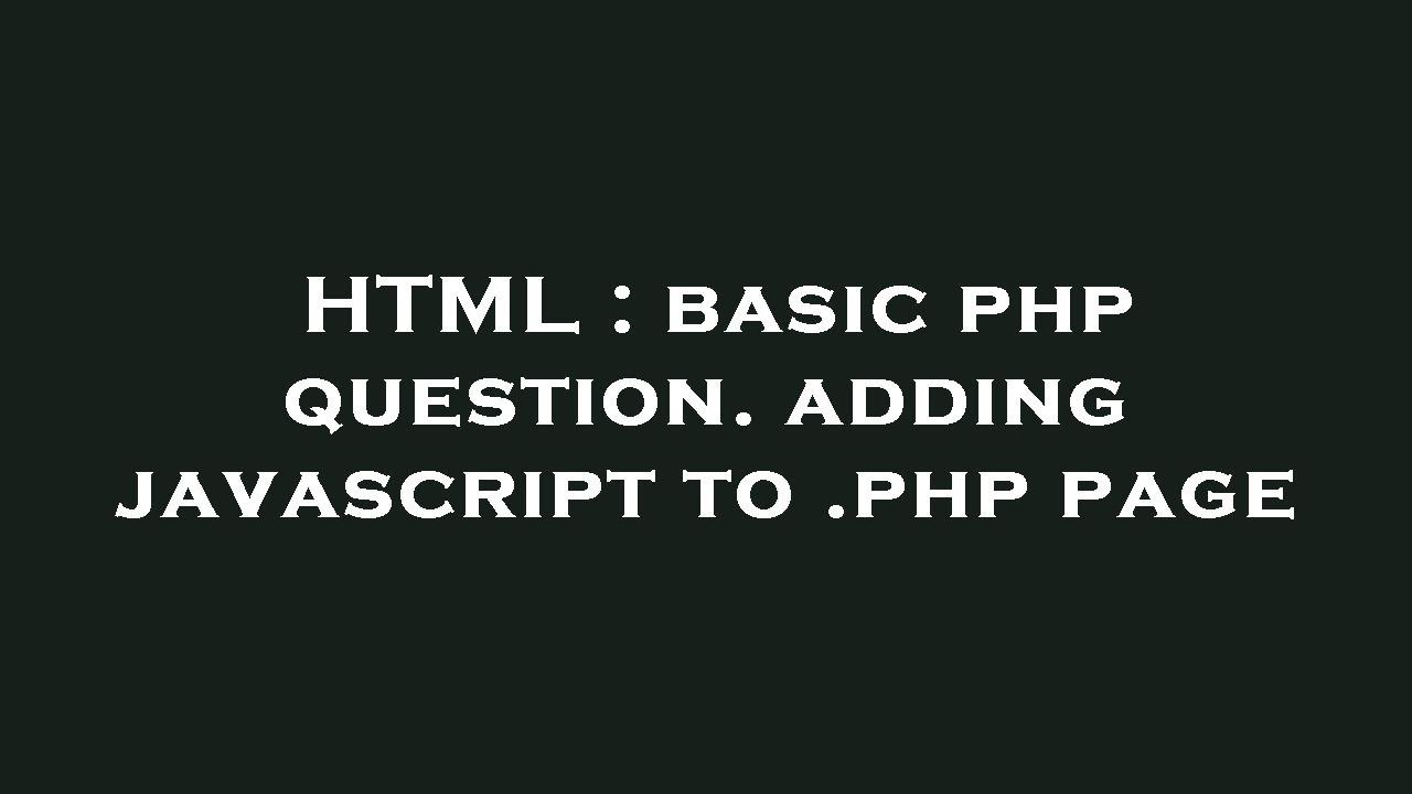 HTML : basic php question. adding javascript to .php page
