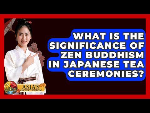 What Is the Significance of Zen Buddhism in Japanese Tea Ceremonies? - Asia's Ancient Wisdom