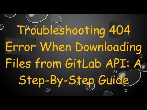 Troubleshooting 404 Error When Downloading Files from GitLab API: A Step-By-Step Guide