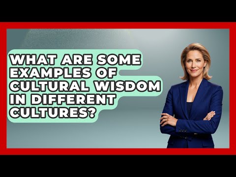 What Are Some Examples of Cultural Wisdom in Different Cultures? | Womens Wisdom and Power