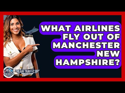 What Airlines Fly Out of Manchester New Hampshire? - Air Traffic Insider