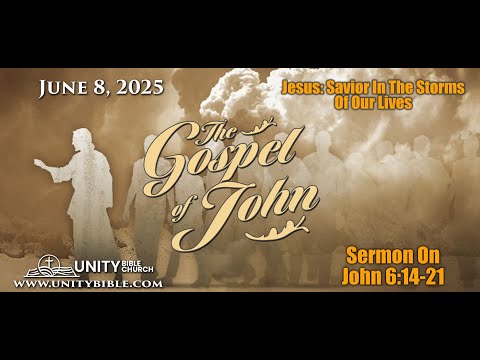 THE GOSPEL OF JOHN - JESUS SAVIOR IN THE STORMS OF OUR LIVES - JOHN 6:14-21