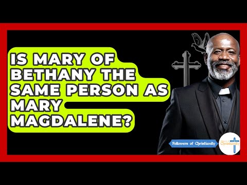 Is Mary Of Bethany The Same Person As Mary Magdalene? - Followers Of Christianity