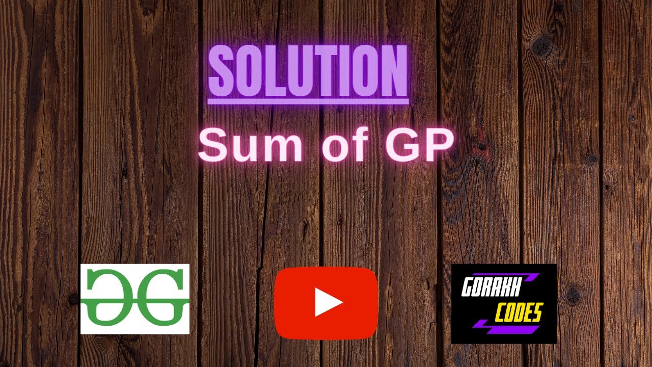 Sum of GP || @GeeksforGeeks  || Problem Solving || Solution || Gorakh Codes