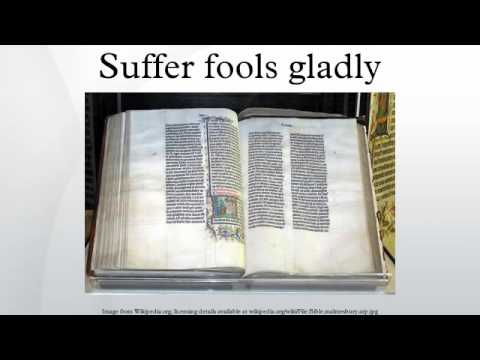 Suffer fools gladly