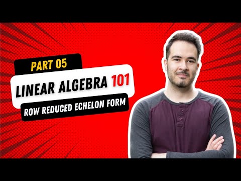 LINEAR ALGEBRA 101 - Part 05: Row Reduced Echelon Form (RREF)