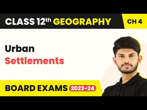 Class 12 Geography Chapter 4 | Urban Settlements - Human Settlements (2022-23)
