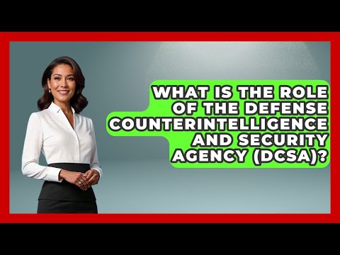 What Is The Role Of The Defense Counterintelligence And Security Agency (DCSA)?