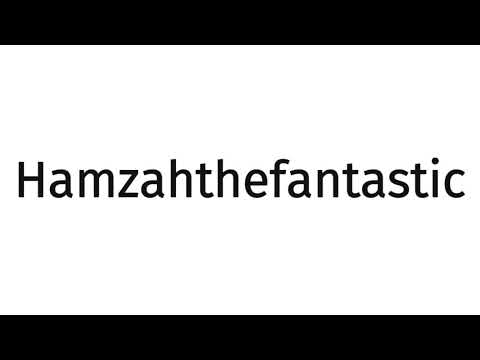 How to pronounce Hamzahthefantastic?(SORT OF CORRRECTLY...)