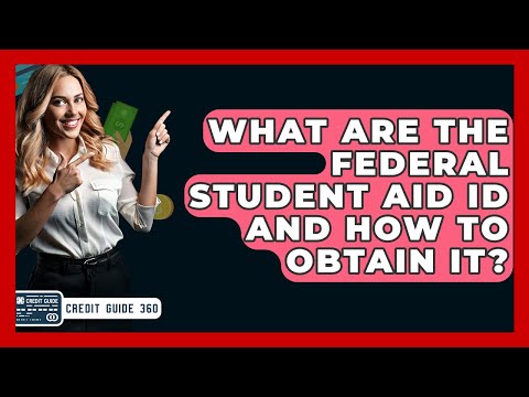 What Are The Federal Student Aid ID And How To Obtain It? - CreditGuide360.com