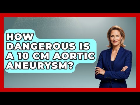 How Dangerous Is A 10 Cm Aortic Aneurysm? - Cardiology Community