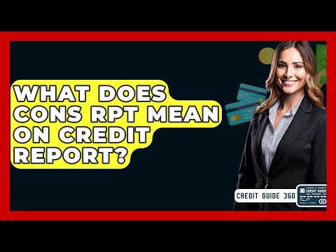 What Does CONS RPT Mean On Credit Report? - CreditGuide360.com