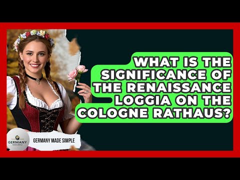 What Is The Significance Of The Renaissance Loggia On The Cologne Rathaus? - Germany Made Simple