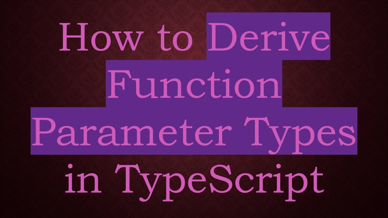 How to Derive Function Parameter Types in TypeScript