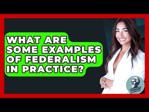What Are Some Examples Of Federalism In Practice? - Philosophy Beyond