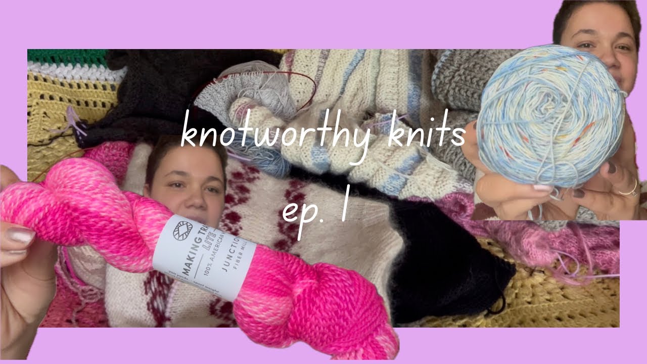A chat about my current knitting projects | knotworthy knits ep. 1