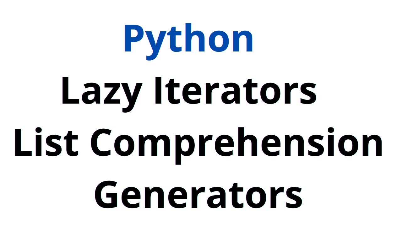 Python - Lazy Iterators , List Comprehension, Generators