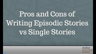 Pros And Cons Of Writing Episodic Stories Vs Single Stories - book-news.org
