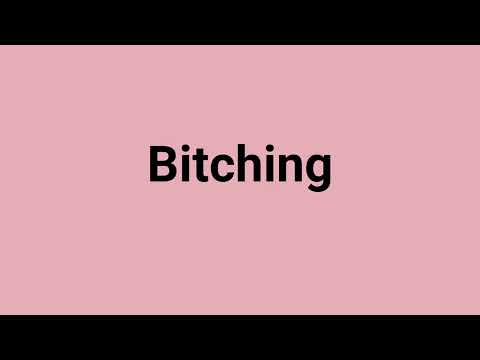 'Bitching' Meaning and Pronunciation