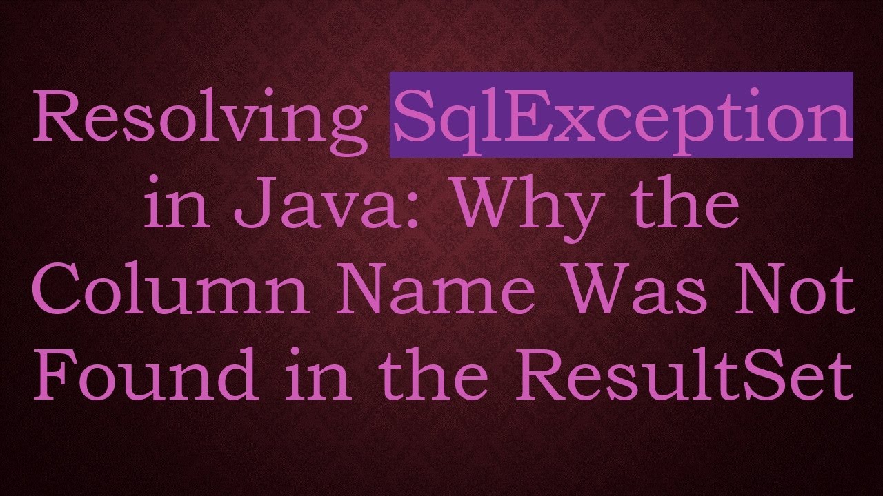 Resolving SqlException in Java: Why the Column Name Was Not Found in the ResultSet
