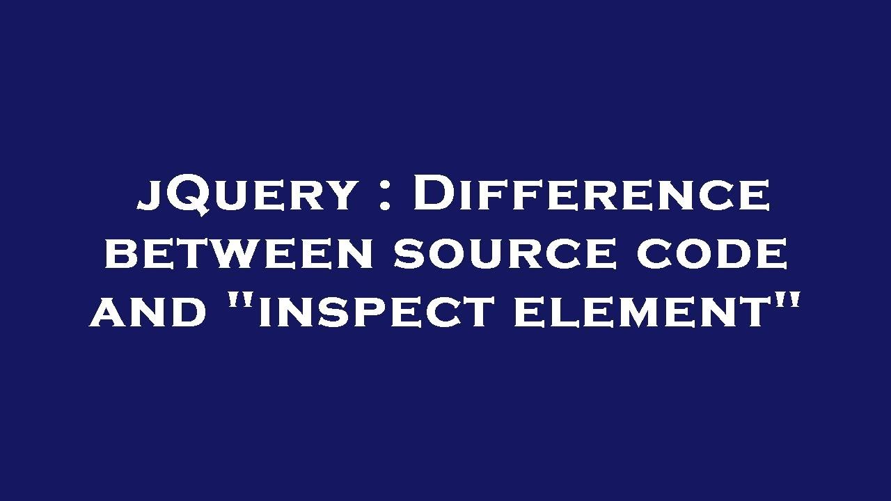 jQuery : Difference between source code and 
