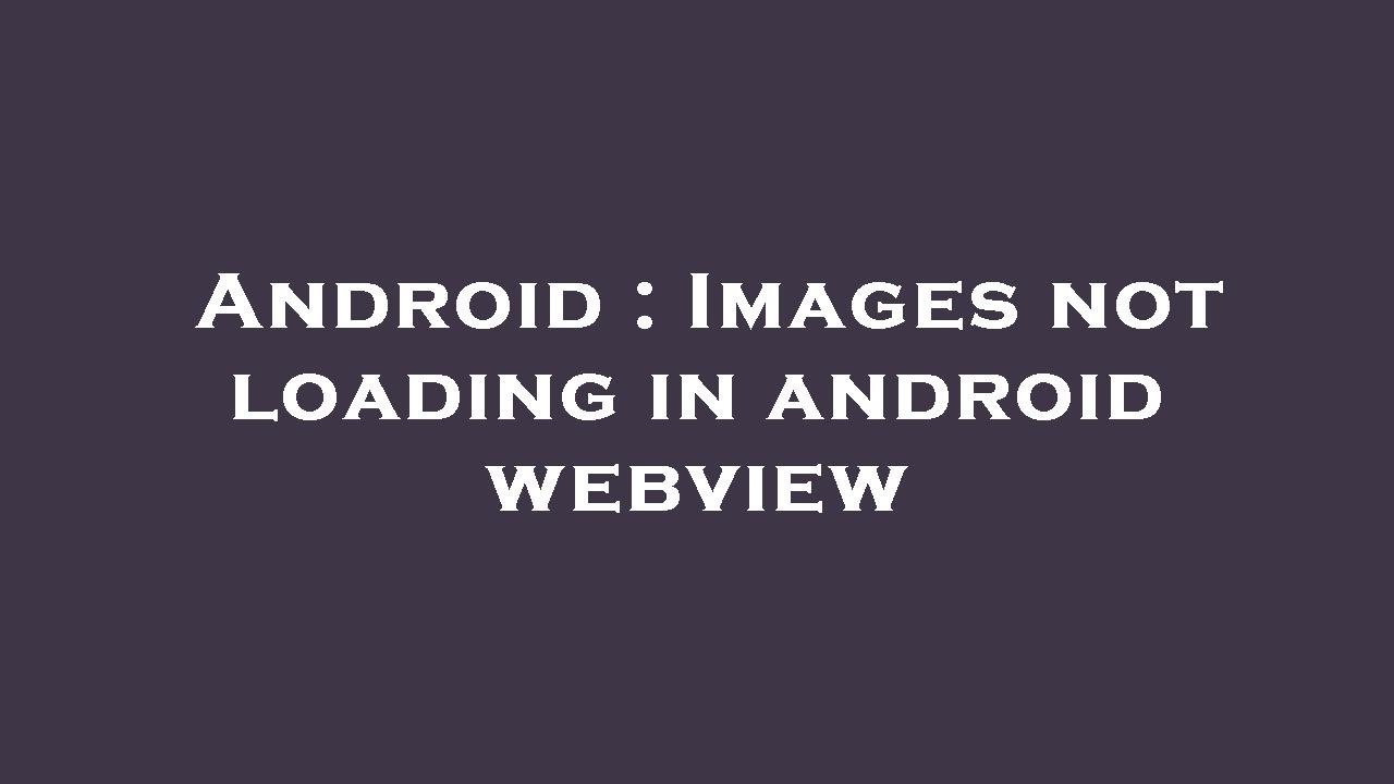 Android : Images not loading in android webview