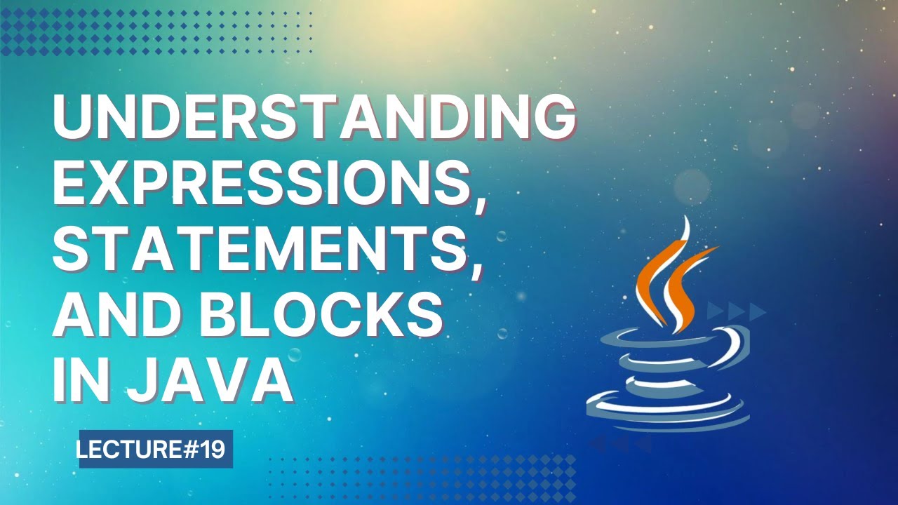 Understanding Expressions, Statements, and Blocks in Java | Lecture 19